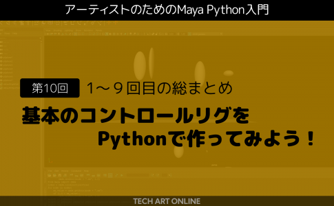 アーティストのためのMaya Python入門 第10回「1～9回目までの総まとめ！基本のコントロールリグをPythonで作ってみよう！」 | TECH ART ONLINE